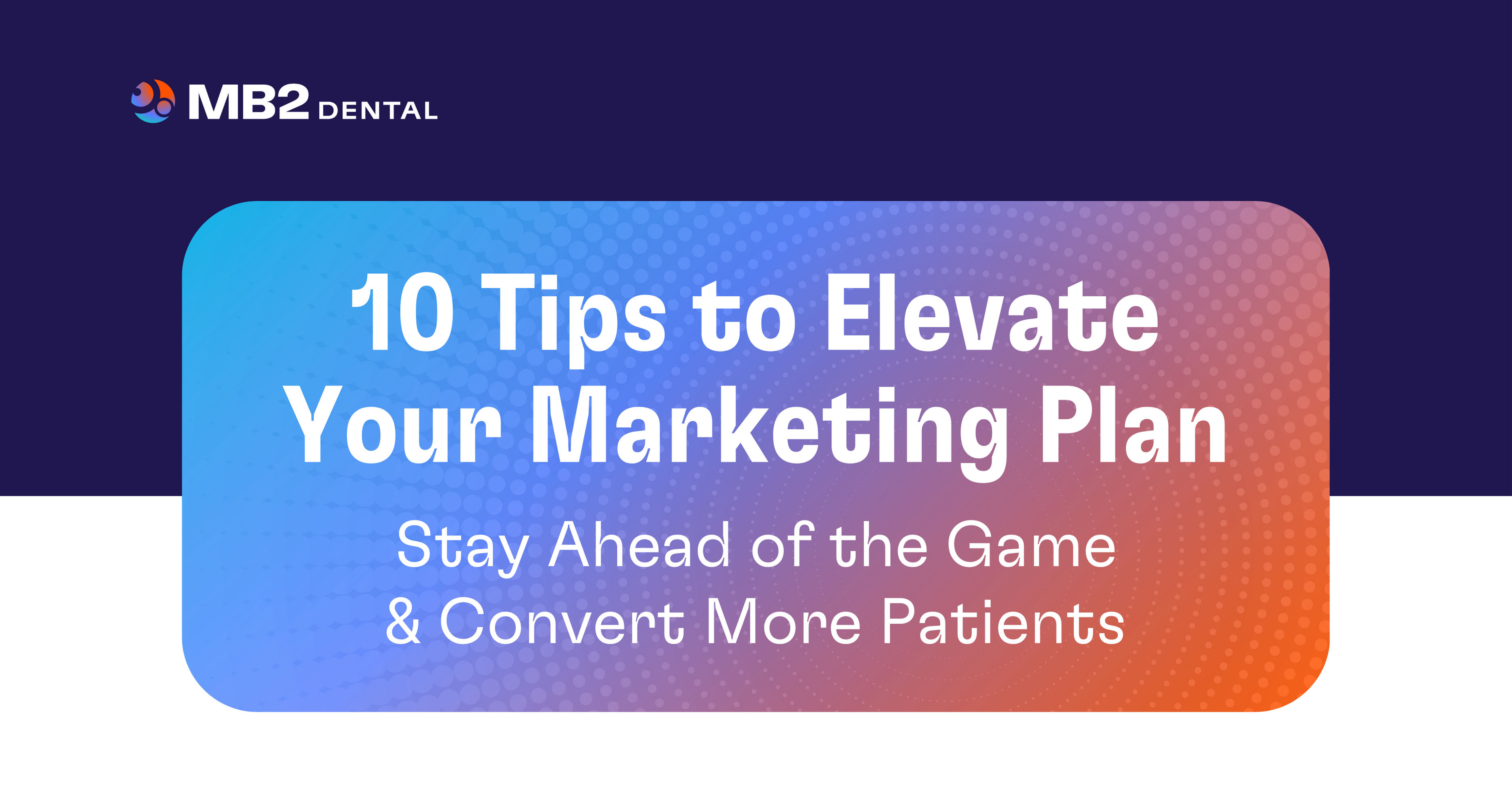 10 Marketing Tips to Grow Your Dental Practice | MB2 Dental